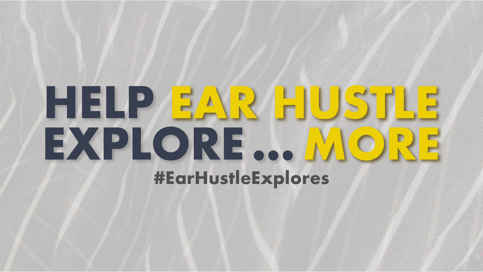 Ear Hustle 2022 - Campaign