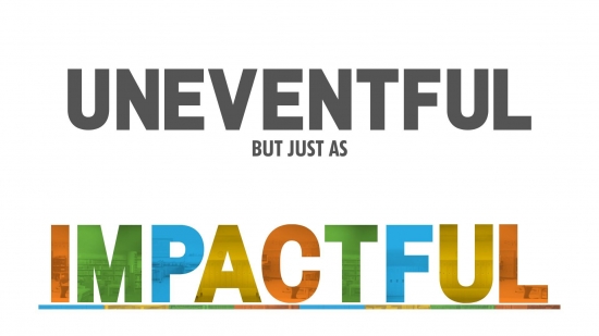 UNEVENTFUL but IMPACTFUL