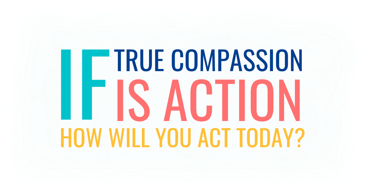 True Compassion Is Action - Campaign