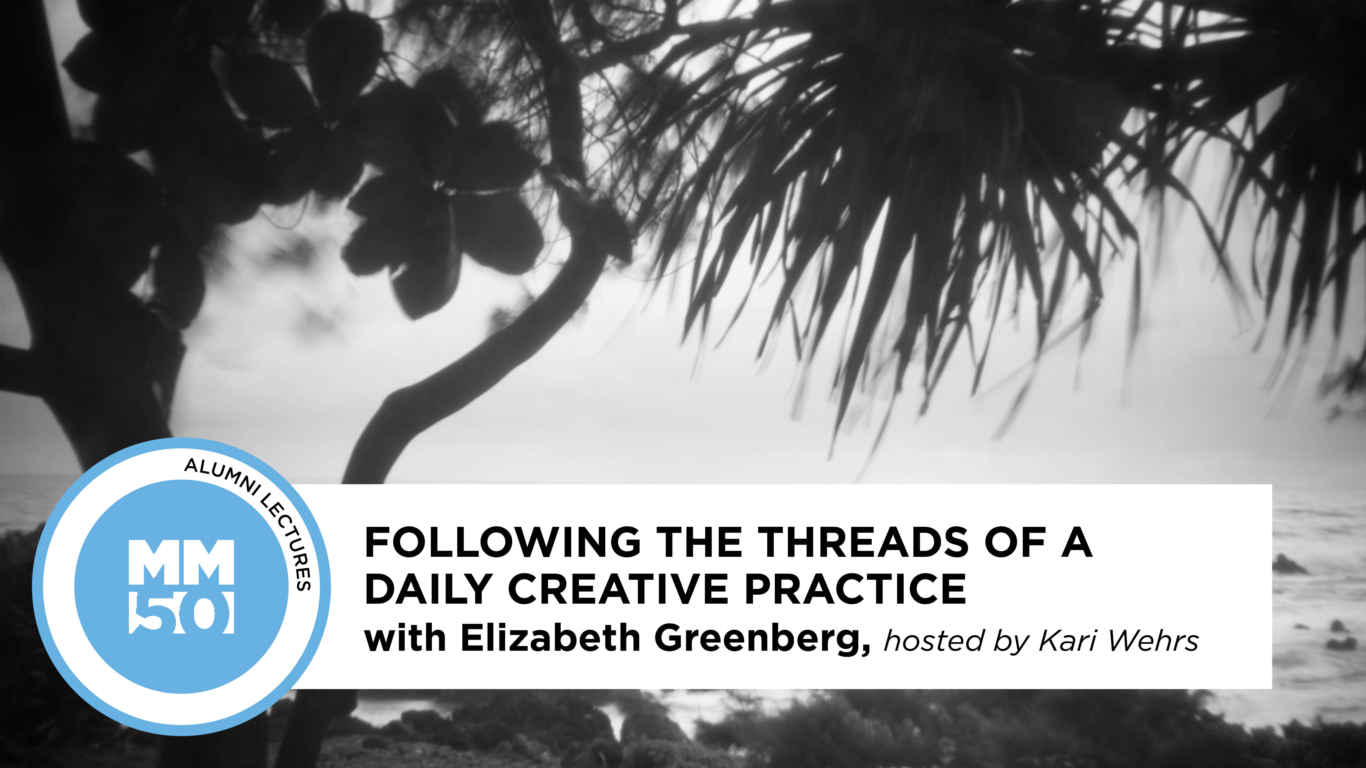 Alumni Lecture: Following the Threads of a Daily Creative Practice with ...