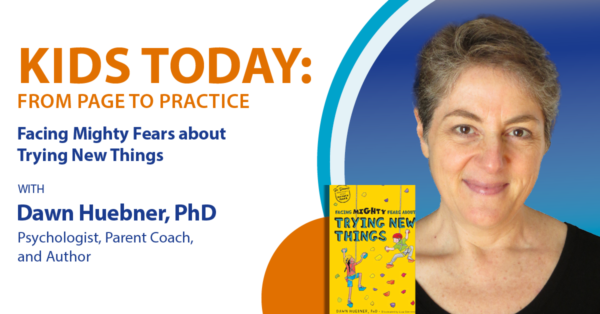 Facing Mighty Fears about Trying New Things with Dawn Huebner, PhD ...